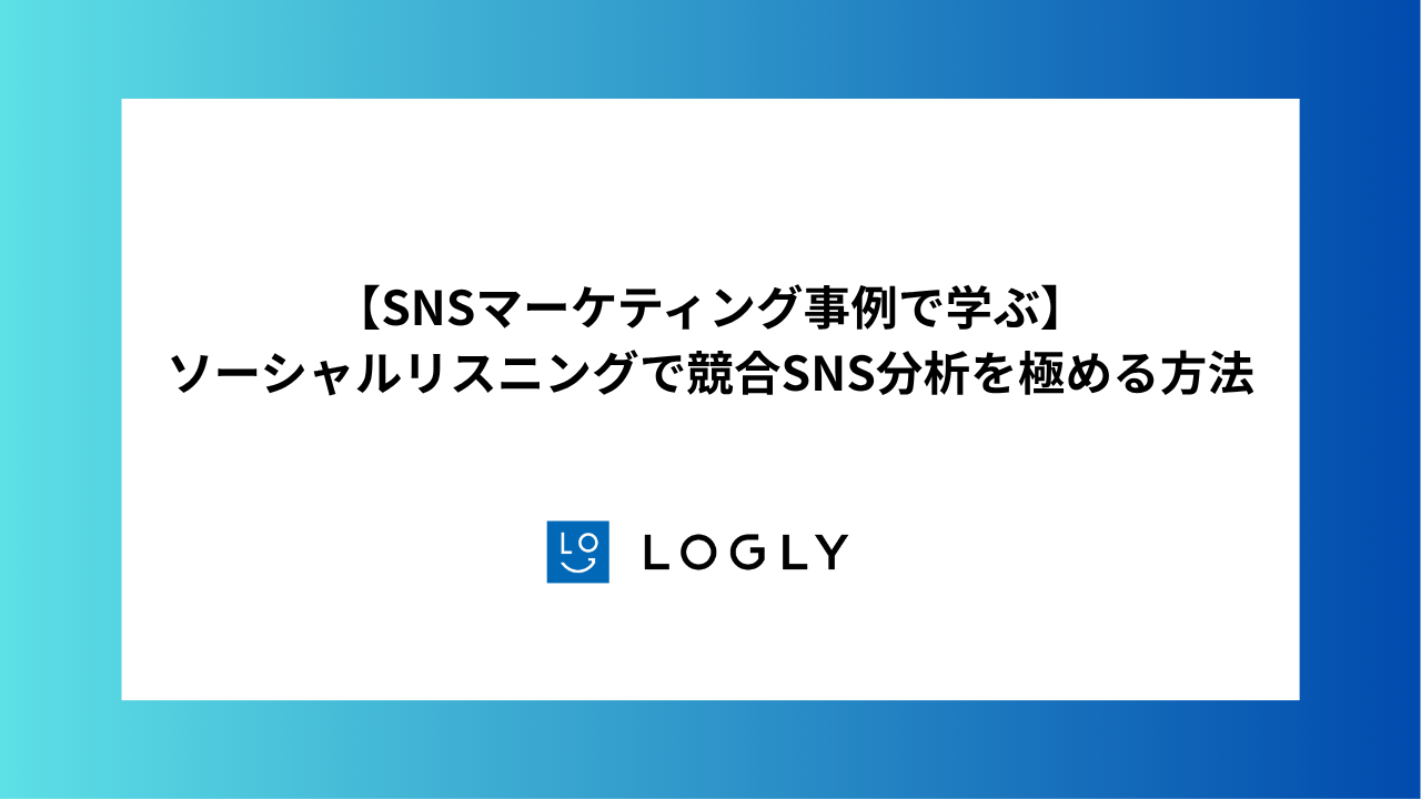 【SNSマーケティング事例で学ぶ】ソーシャルリスニングで競合SNS分析を極める方法 - LOGLY Ads Context | ネイティブ広告サービス